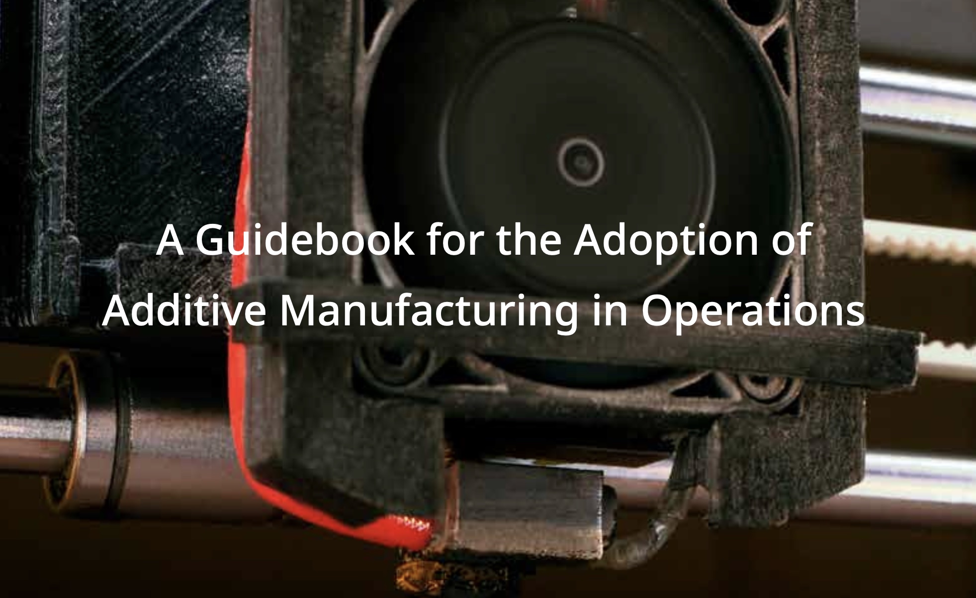 A Guidebook for the Adoption of Additive Manufacturing in Operations ...